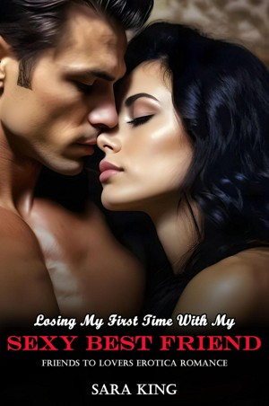 Smashwords – Losing My First Time With My Sexy Best Friend: Friends To Lovers Erotica Romance