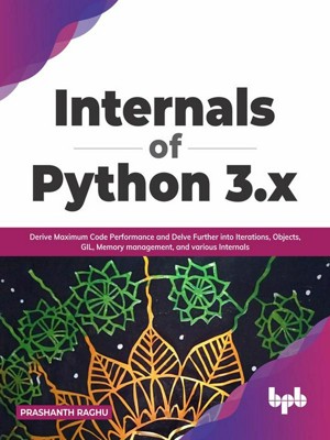 Smashwords – Internals of Python 3.x: Derive Maximum Code Performance and Delve Further into ...