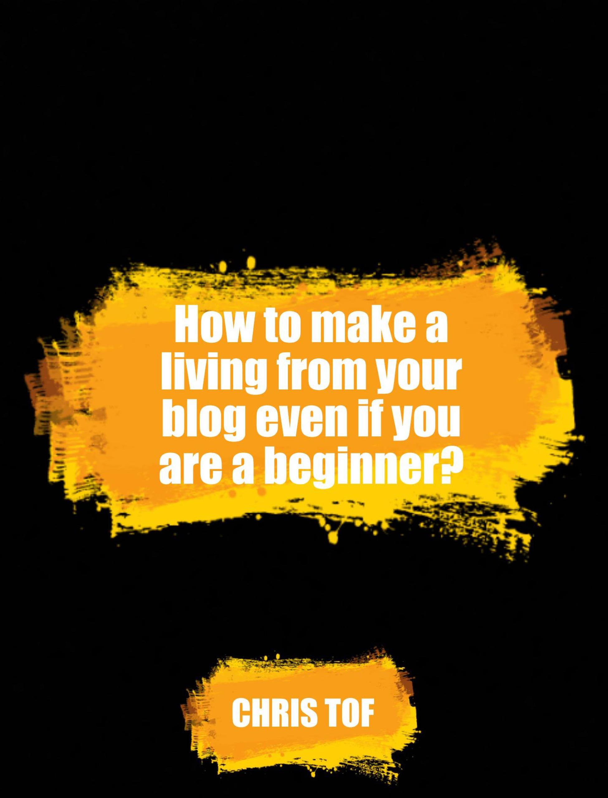 Smashwords – How To Make A Living From Your Blog Even If You Are A Beginner? – a book by CHRIS TOF