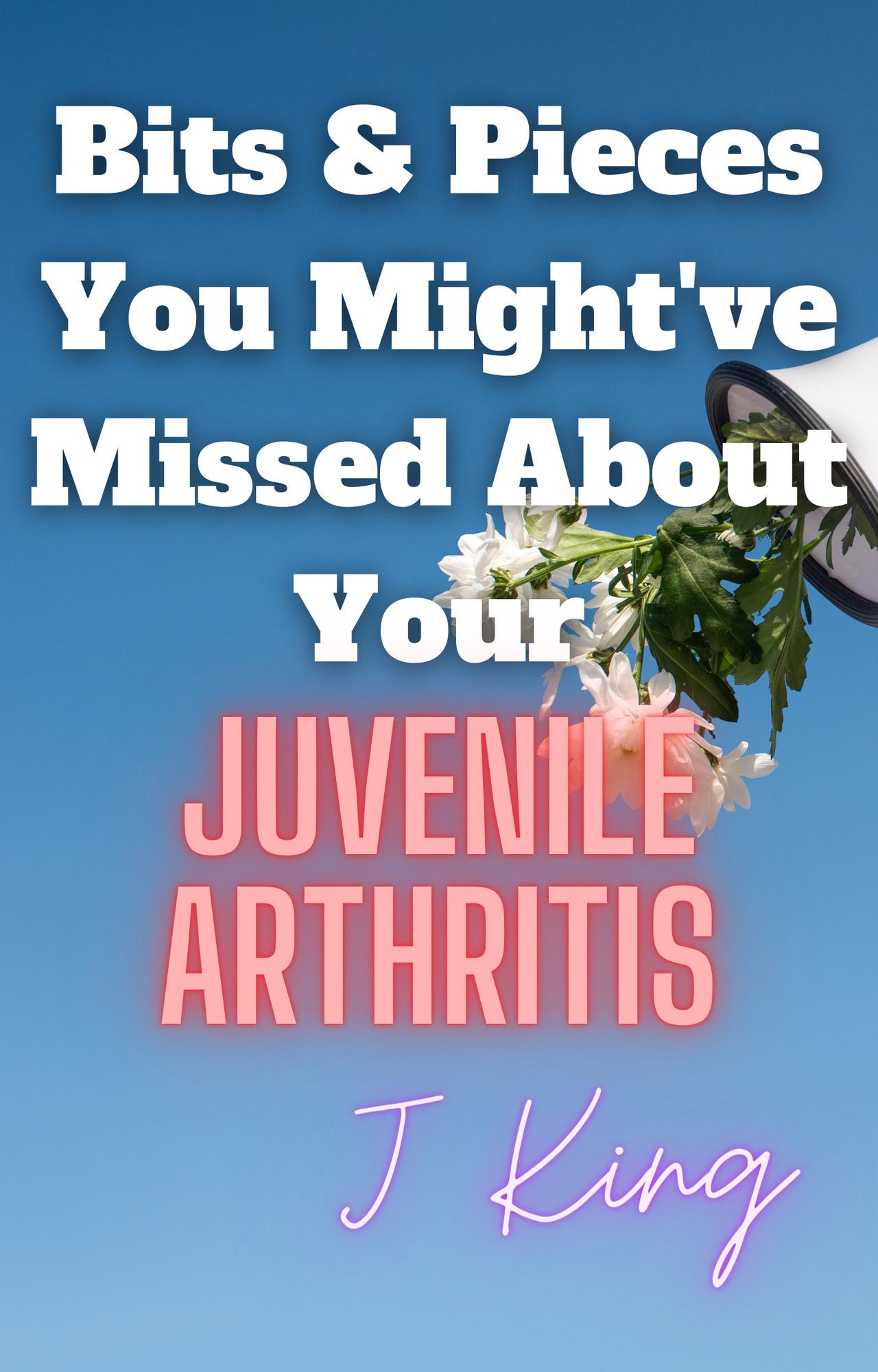 Smashwords – Bits & Pieces You Might've Missed About Your Juvenile Arthritis – a book by J King
