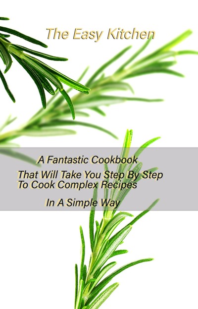 Smashwords – The Easy Kitchen: A Fantastic Cookbook That Will Take You Step By Step To Cook ...