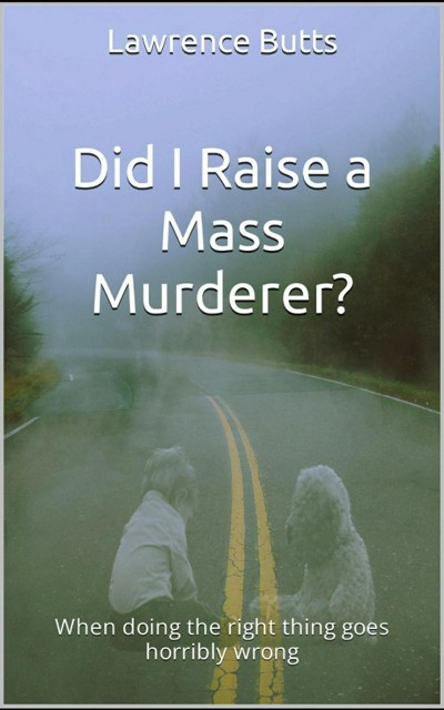 Smashwords – Did I Raise a Mass Murderer? – a book by Lawrence Butts