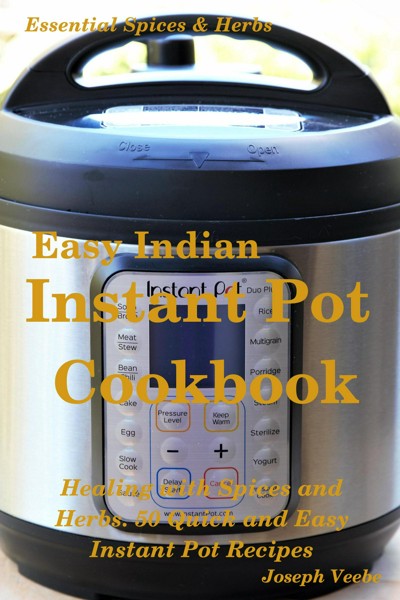 Smashwords – Easy Indian Instant Pot Cookbook: Healing with Spices and Herbs: 50 Healthy Recipes ...