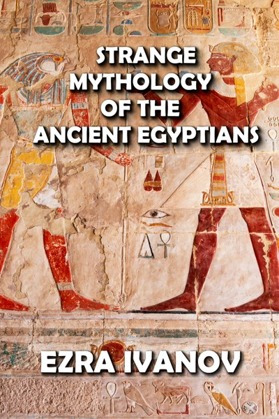 Smashwords – Strange Mythology of the Ancient Egyptians – a book by EZRA IVANOV