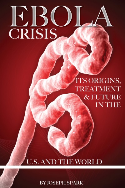Smashwords – Ebola Crisis: Its Origins, Treatment, & Future in the U.S ...