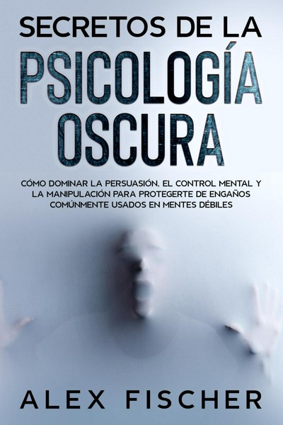 Smashwords – Secretos de la Psicología Oscura: Cómo dominar la persuasión, el control mental y ...