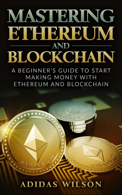 Smashwords – Mastering Ethereum And Blockchain - A Beginner's Guide To Start Making Money With ...