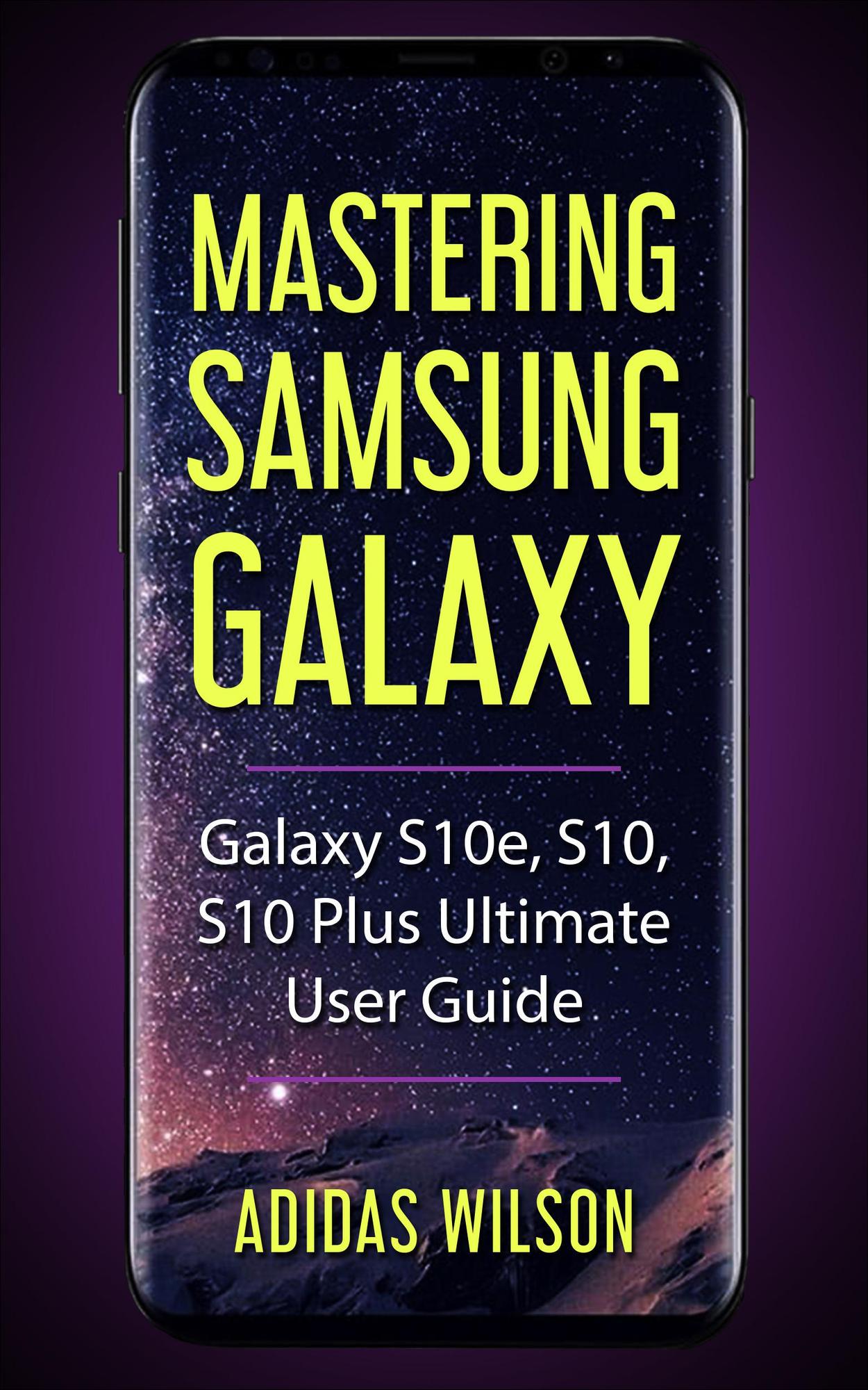Smashwords – Mastering Samsung Galaxy - Galaxy S10e, S10, S10 Plus Ultimate User Guide – a book ...