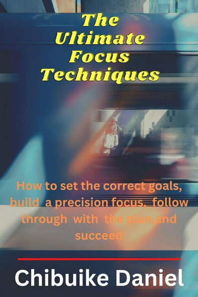 Smashwords – The Ultimate Focus Techniques – a book by Chibuike Daniel