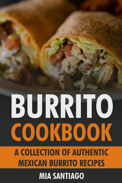 Smashwords – Burrito Cookbook: A Collection of Authentic Mexican ...