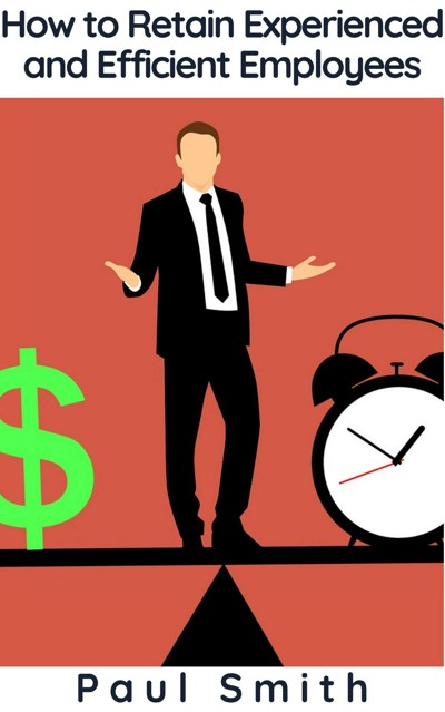 Smashwords – How to Retain Experienced and Efficient Employees – a book by Paul Smith