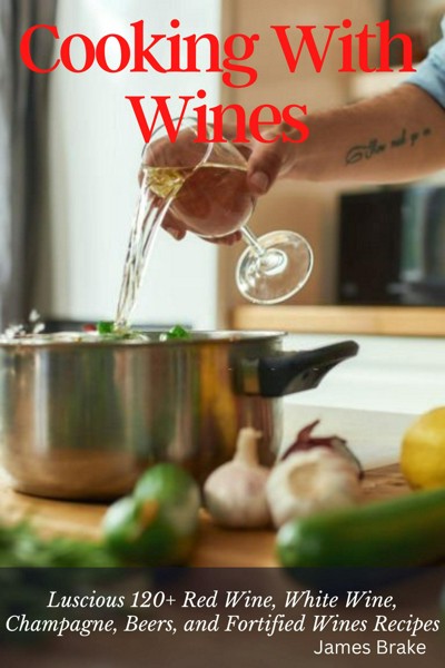 Smashwords – Cooking With Wine Recipes for Wine Lovers: Luscious 120+ Red Wine, White Wine ...
