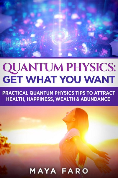 Smashwords – Quantum Physics: Get What You Want: Practical Quantum Physics Tips to Attract ...