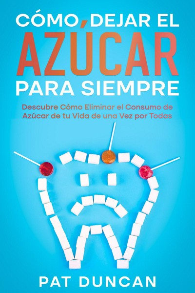 Smashwords – Cómo Dejar el Azúcar para Siempre: Descubre Cómo Eliminar ...