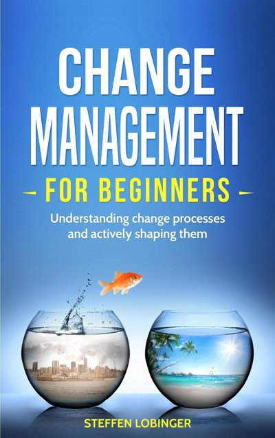 Smashwords – Change Management for Beginners: Understanding Change Processes and Actively ...