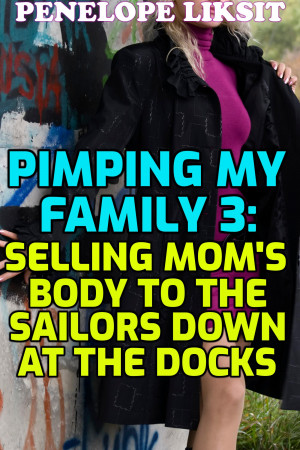 Smashwords – Pimping My Family 3: Selling Mom's Body To The Sailors Down At The Docks