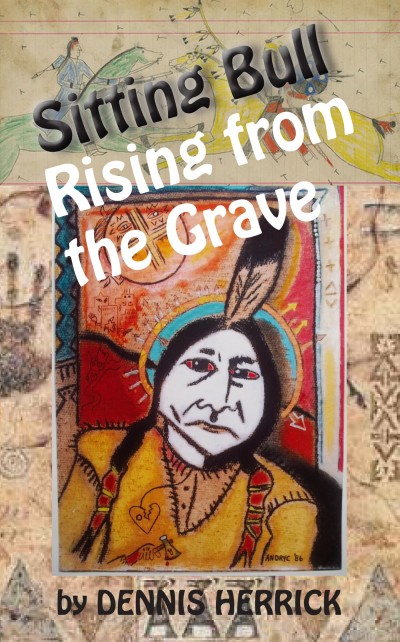 Smashwords – Sitting Bull Rising From the Grave – a book by Dennis Herrick