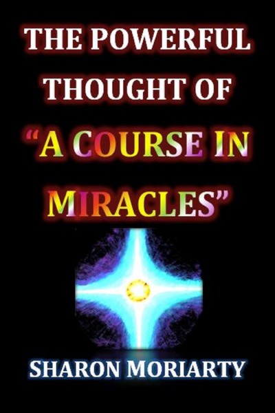 Smashwords – The Powerful Thought Of "A Course In Miracles" – a book by Sharon Moriarty