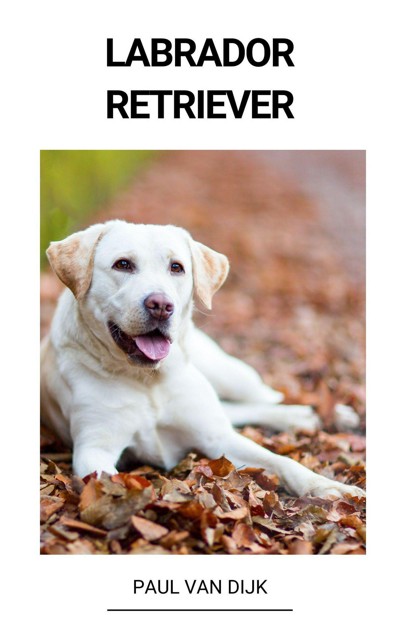 Smashwords – Labrador Retriever – a book by Paul Van Dijk