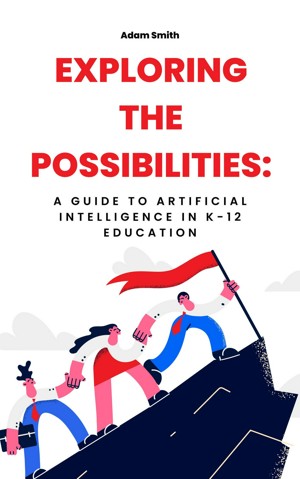 Smashwords – Exploring the Possibilities: A Guide to Artificial Intelligence in K-12 Education