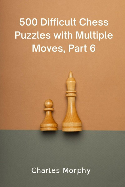 Smashwords – 500 Difficult Chess Puzzles with Multiple Moves, Part 6 ...