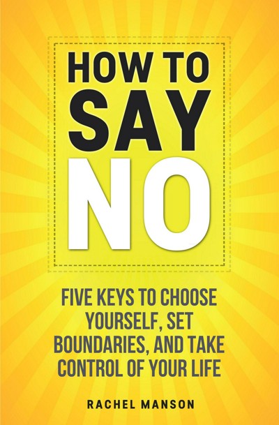 Smashwords – How to Say No. Five Keys to Choose Yourself, Set Boundaries, and Take Control of ...