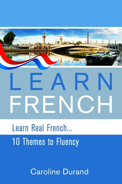 Smashwords – Learn Real French - Learn French - 10 Themes to Fluency ...