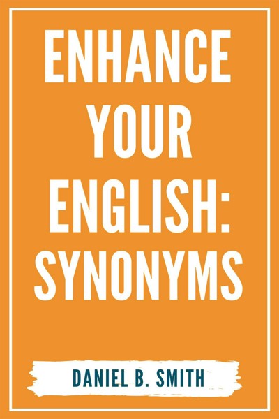Smashwords – Enhance Your English: Synonyms – a book by Daniel B. Smith