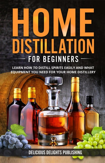 Smashwords – Home Distillation For Beginners: Learn How to Distill ...