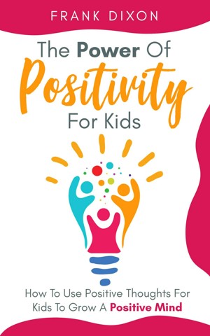 Smashwords – The Power of Positivity for Kids: How to Use Positive ...