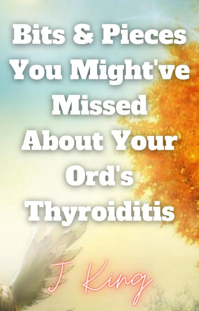 Smashwords – Bits & Pieces You Might've Missed About Your Ord's Thyroiditis – a book by J King