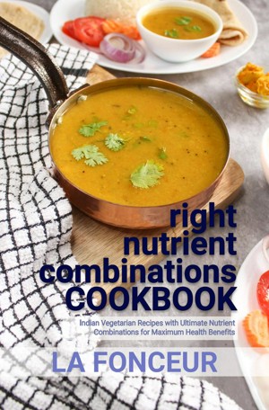Smashwords – right nutrient combinations COOKBOOK : Indian Vegetarian Recipes with Ultimate ...