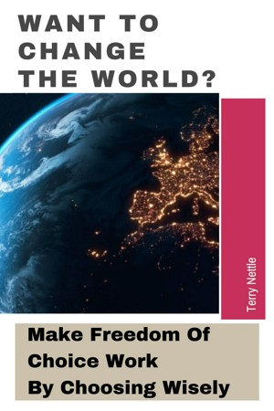 Smashwords – Want To Change The World?: Make Freedom Of Choice Work By Choosing Wisely