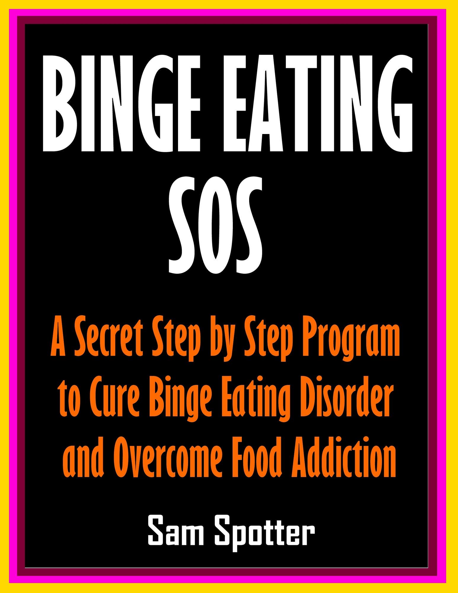Smashwords – Binge Eating SOS: A Secret Step by Step Program to Cure ...