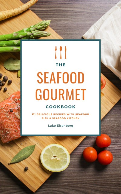 Smashwords – The Seafood Gourmet Cookbook: 111 Delicious Recipes With ...