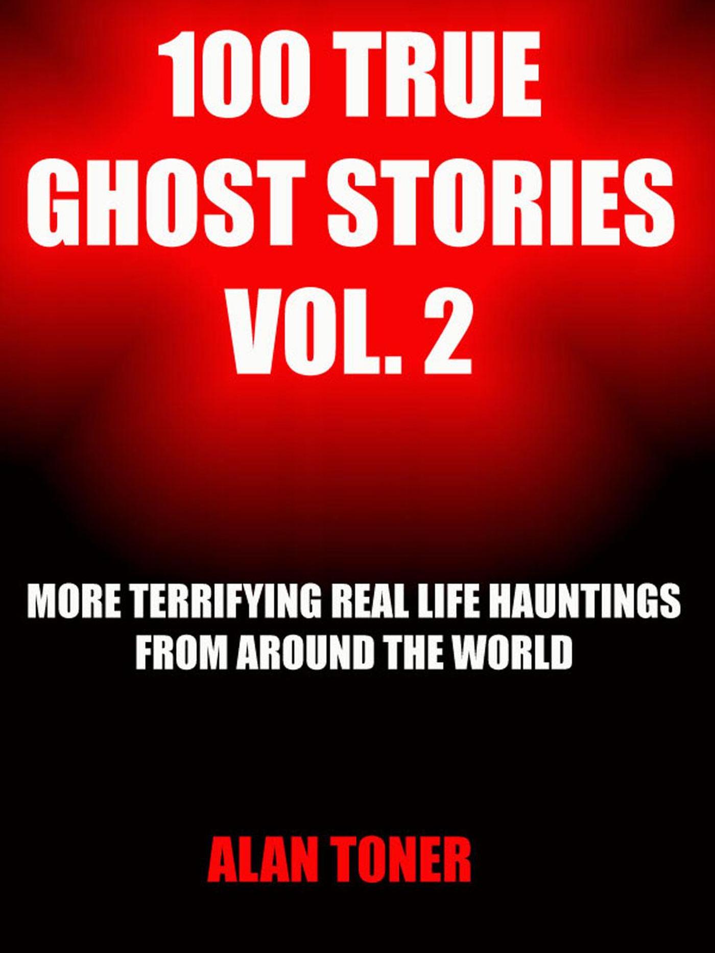 Smashwords – 100 True Ghost Stories Vol. 2 – a book by ALAN TONER