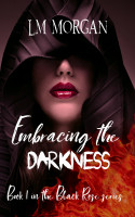 Smashwords – Embracing the Darkness: Book 1 in the Black Rose Series – a book by LM Morgan