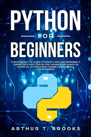 Smashwords – Python for Beginners. A Smarter Way to Learn Python in 5 Days and Remember it ...